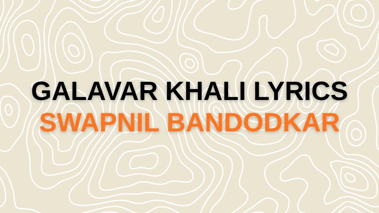 Galavar Khali Lyrics – Swapnil Bandodkar - Lyricsbroker